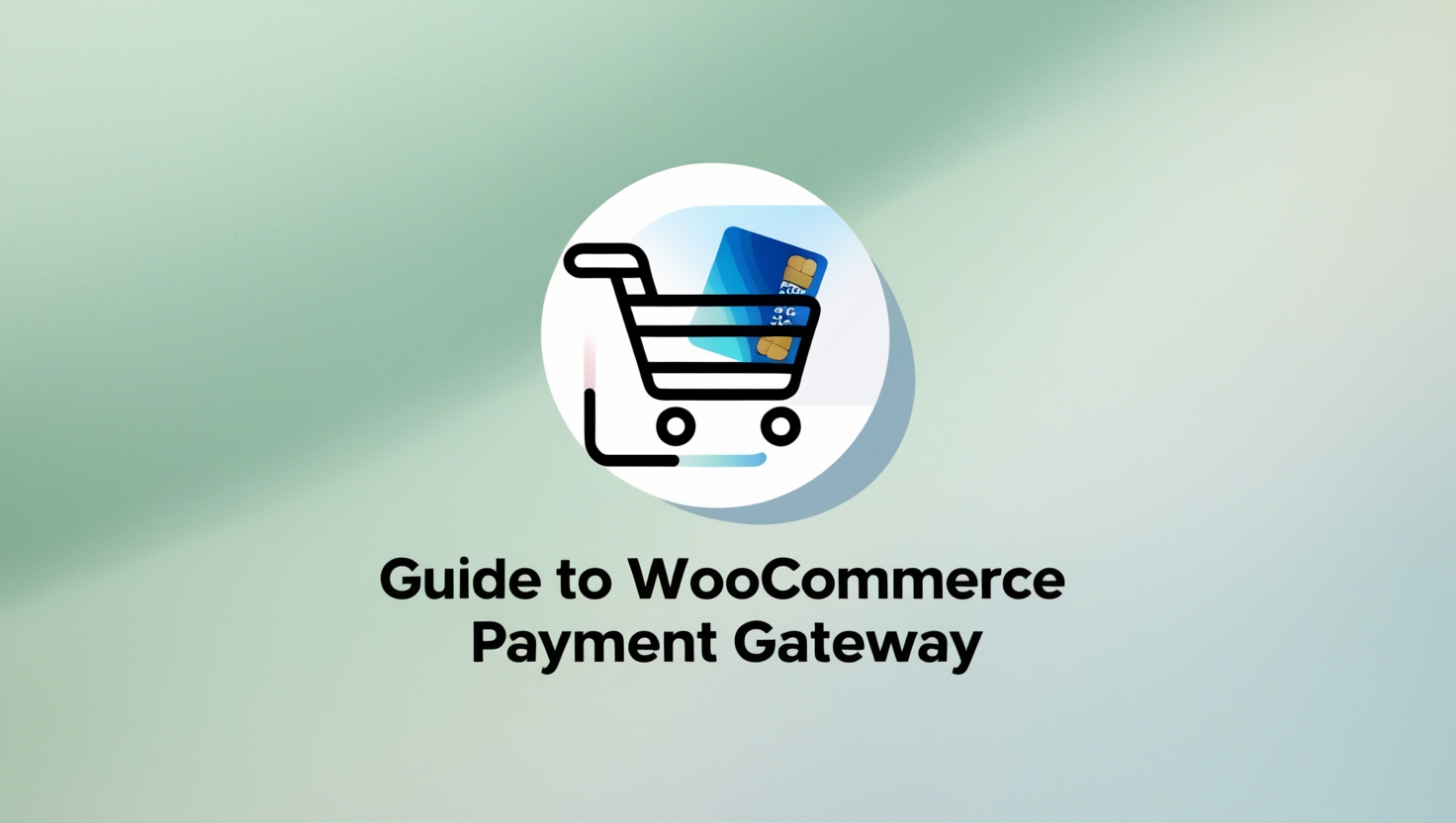Guide to WooCommerce Payment Gateways: Setup, Management & Optimization